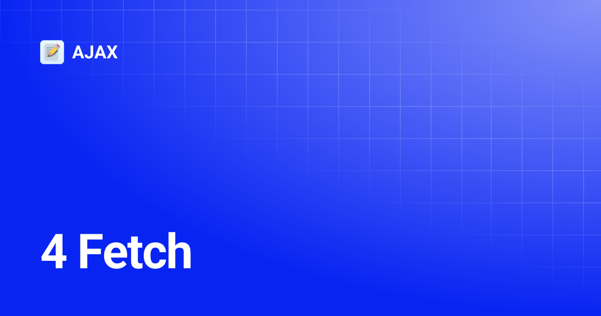 4 Fetch | AJAX