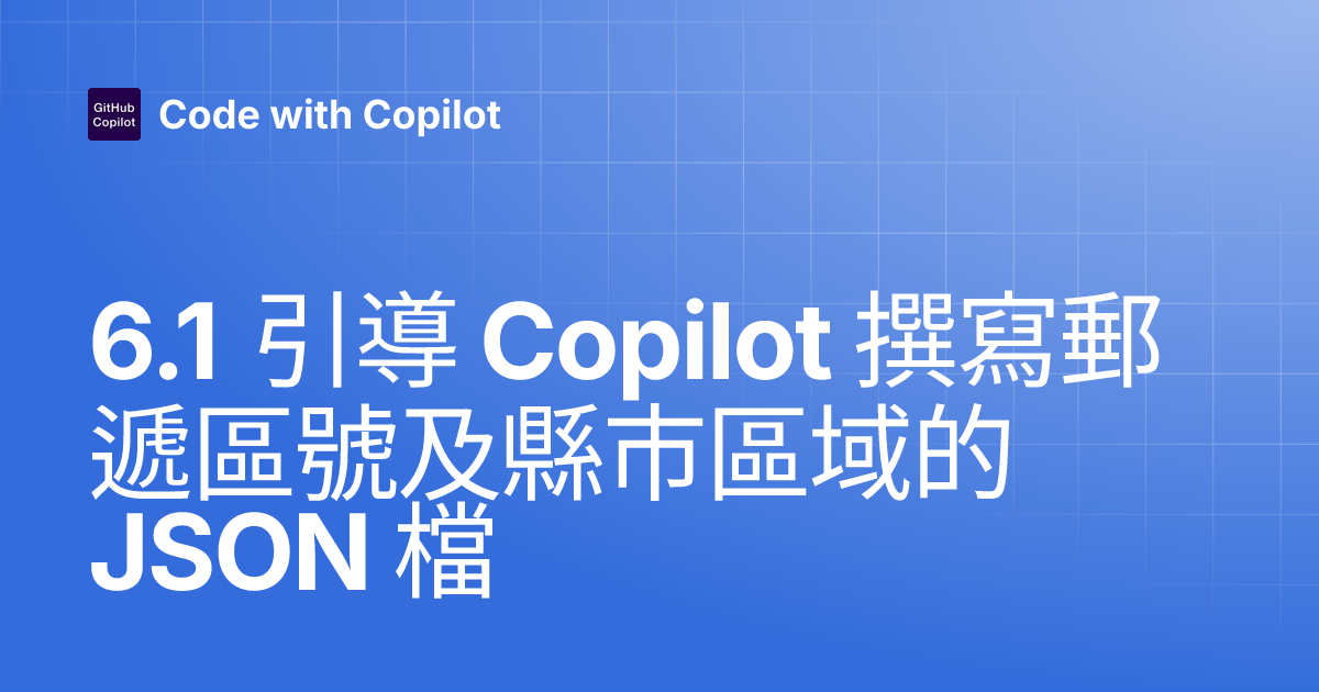 6.1 引導 Copilot 撰寫郵遞區號及縣市區域的 JSON 檔 | Code with Copilot